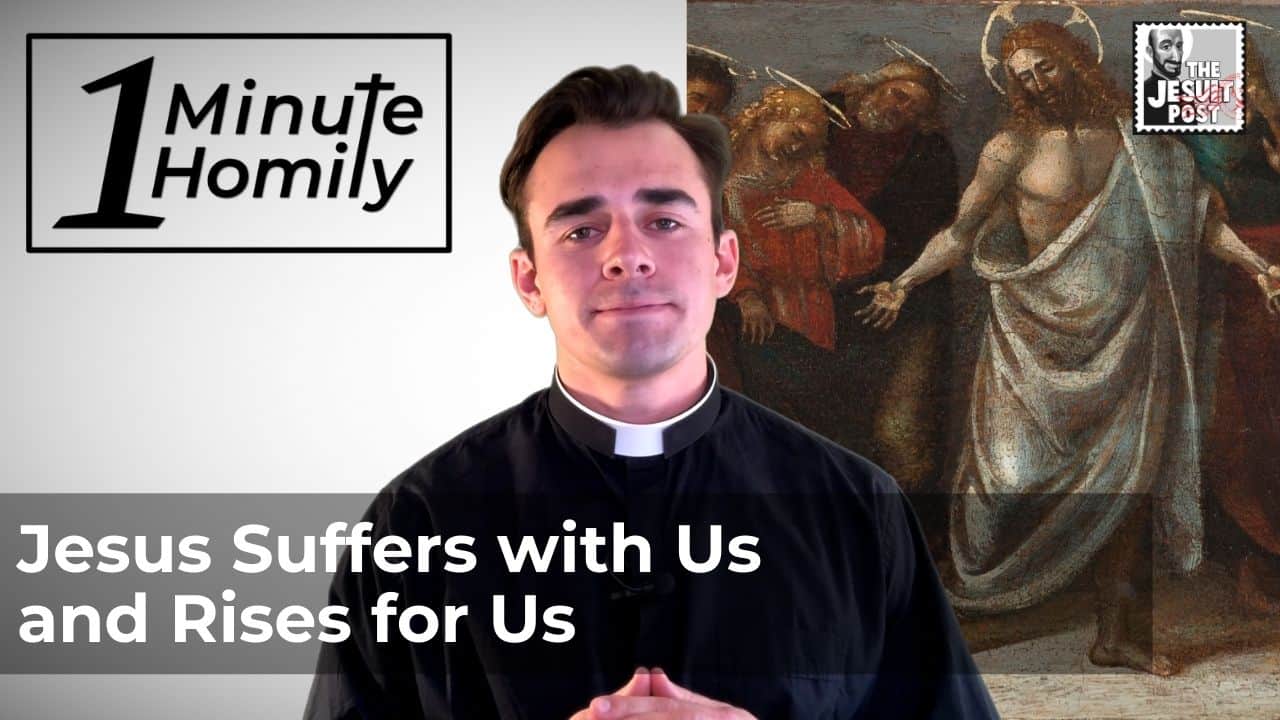 Jesus Suffers with Us and Rises for Us | One-Minute Homily - The Jesuit ...