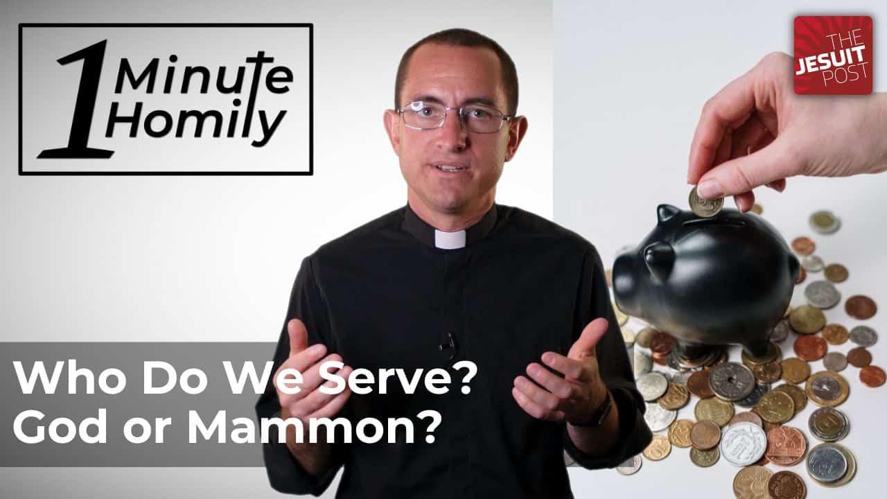 Who Do We Serve? God or Mammon? | One-Minute Homily - The Jesuit Post
