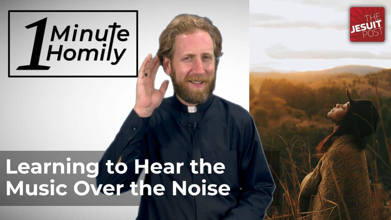 Learning to Hear the Music Over the Noise | One-Minute Homily - The ...