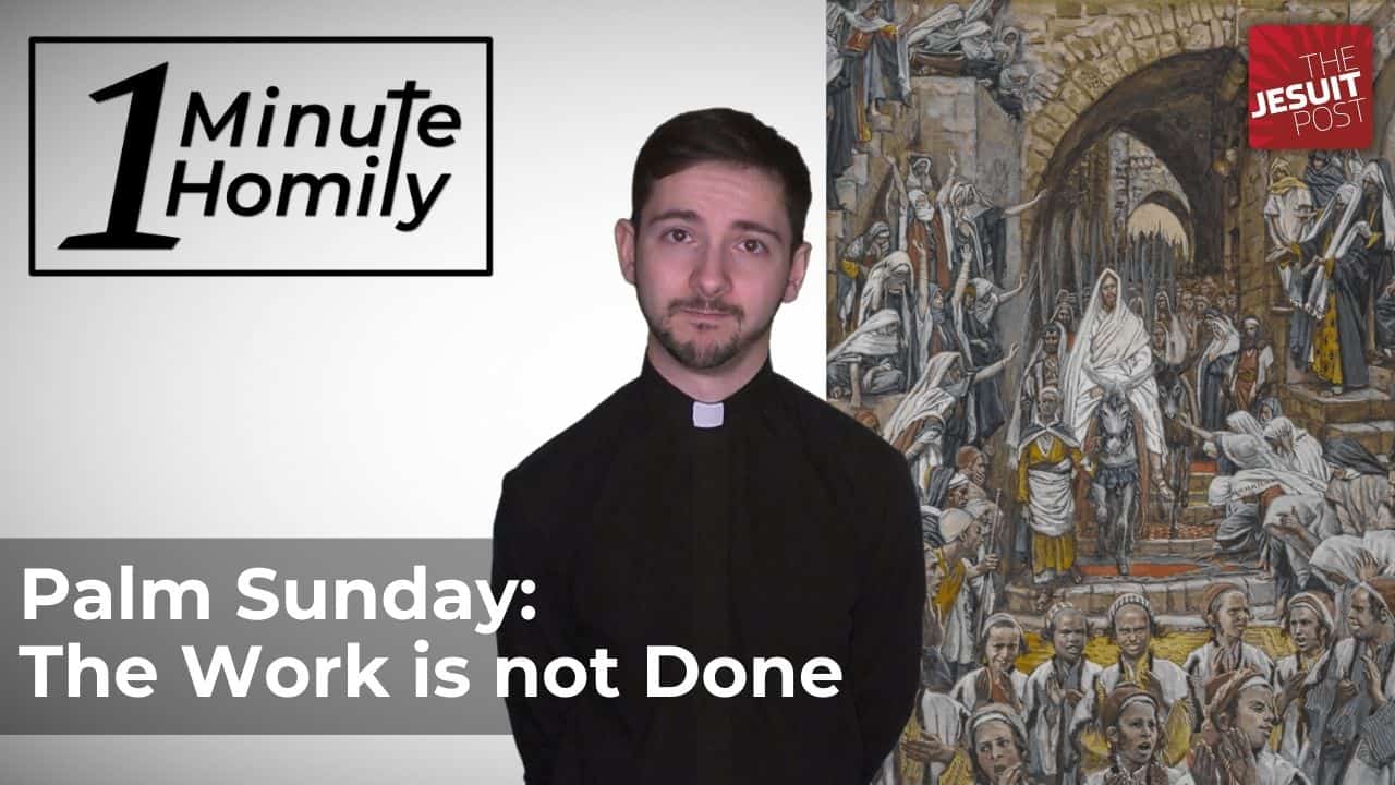 Palm Sunday: The Work is not Done | One-Minute Homily - The Jesuit Post
