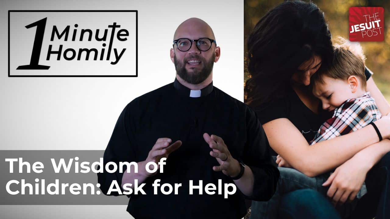 The Wisdom of Children: Ask for Help | One-Minute Homily - The Jesuit Post