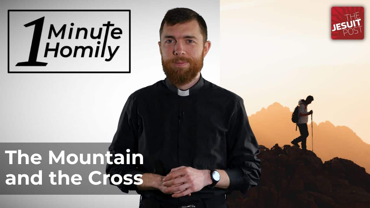 The Mountain and the Cross | One-Minute Homily - The Jesuit Post